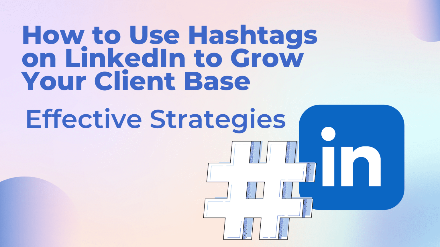How to Use Hashtags on LinkedIn to Grow Your Client Base?
